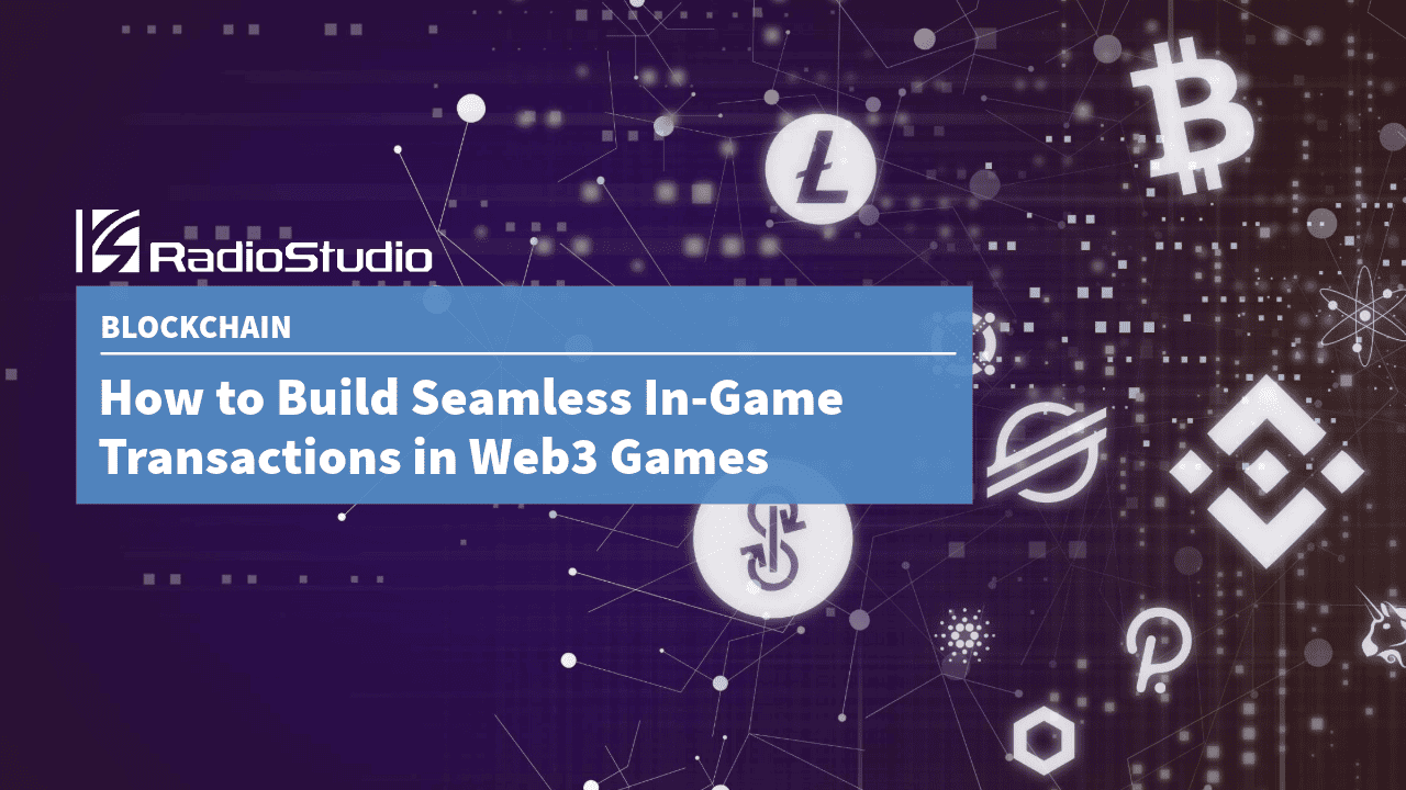 How to Build Seamless In-Game Transactions in Web3 Games – RadioStudio