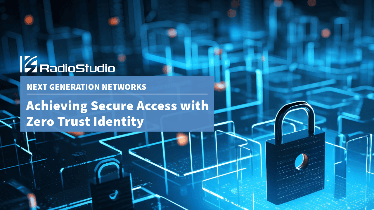 Achieving Secure Access with Zero Trust Identity – RadioStudio