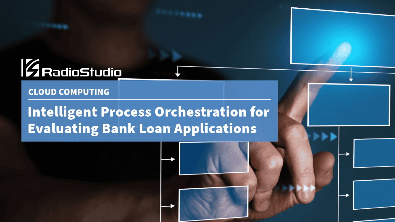 Intelligent Process Orchestration for Evaluating Bank Loan Applications – RadioStudio
